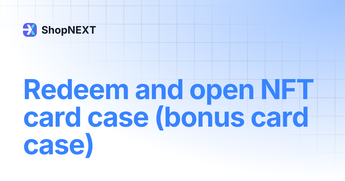 Redeem and open NFT card case (bonus card case) | ShopNEXT